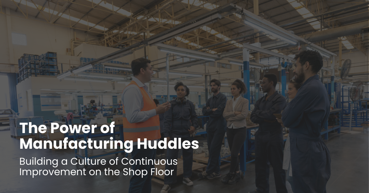 The Power of Manufacturing Huddles: Building a Culture of Continuous I ...